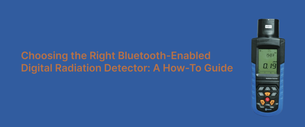 Choosing the Right Bluetooth-Enabled Digital Radiation Detector: A How ...